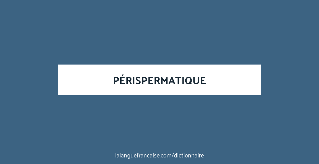 Définition de périspermatique | Dictionnaire français
