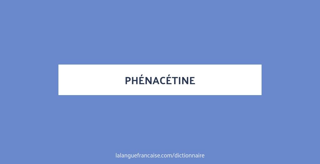 Définition de phénacétine | Dictionnaire français