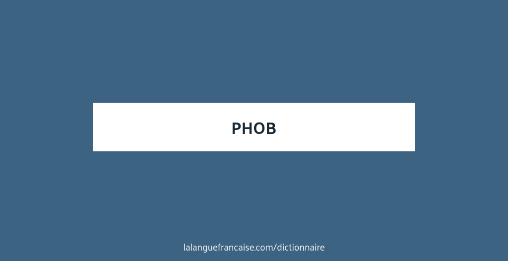 Définition de phob | Dictionnaire français