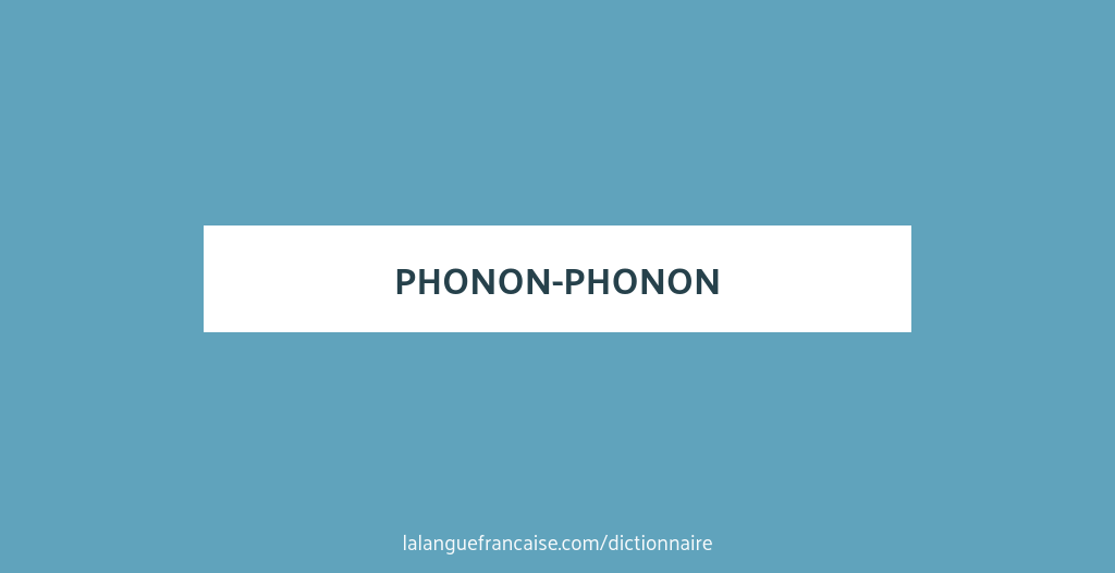 Définition de phonon-phonon | Dictionnaire français