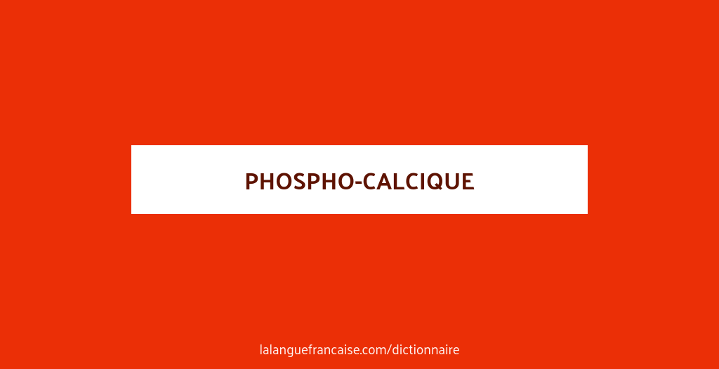 Définition de phospho-calcique | Dictionnaire français