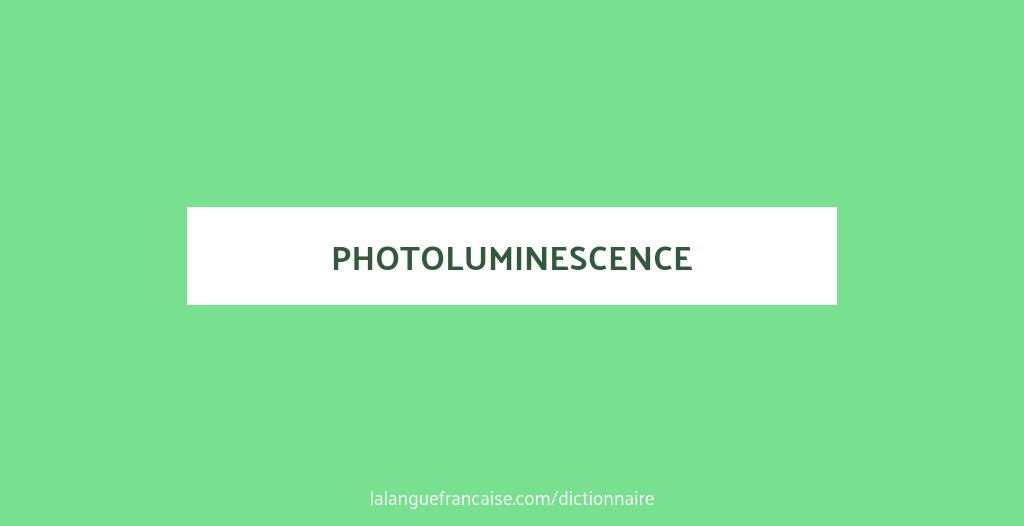 Définition de photoluminescence | Dictionnaire français