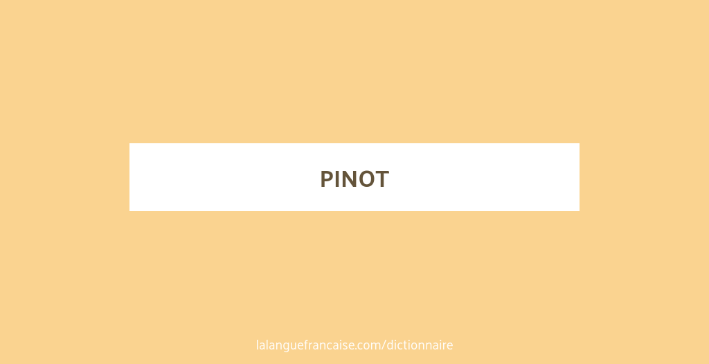 Définition de pinot | Dictionnaire français