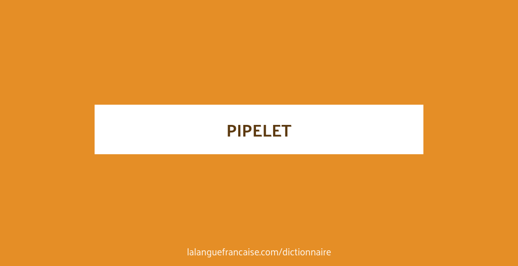 Définition de pipelet | Dictionnaire français