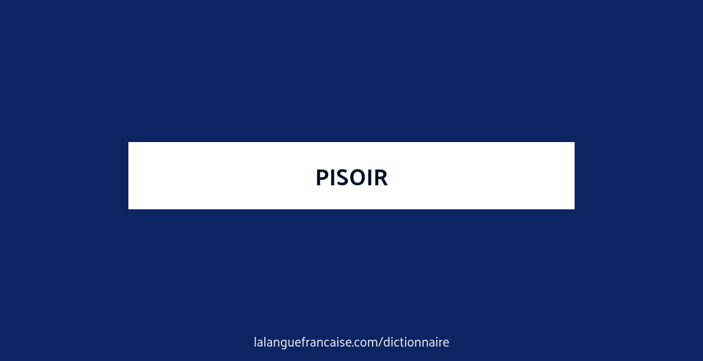Définition de pisoir | Dictionnaire français