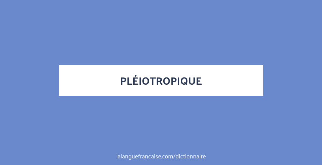 Définition de pléiotropique | Dictionnaire français
