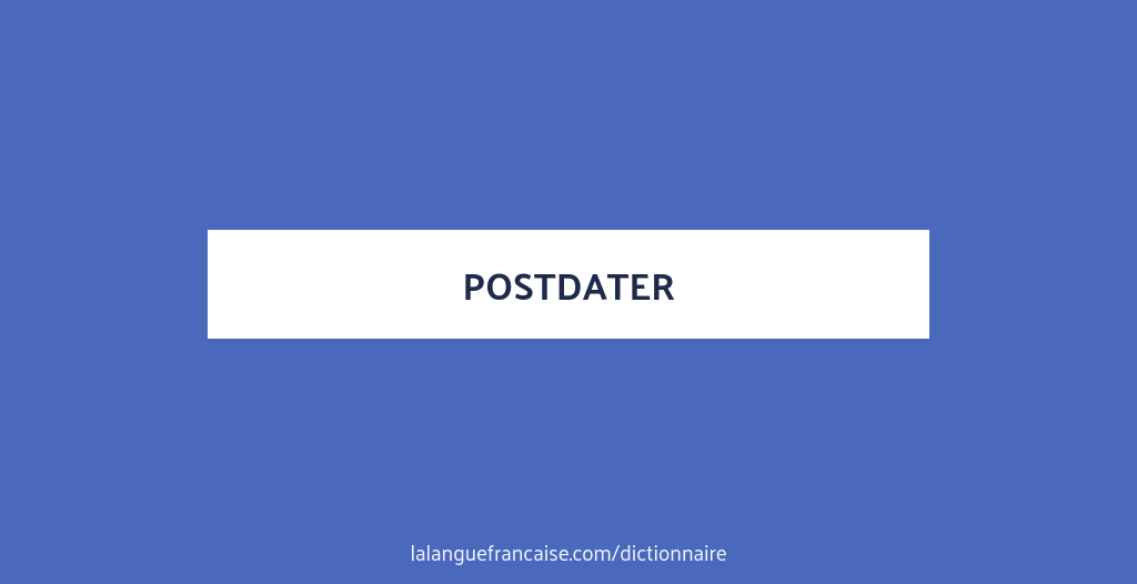 Définition de postdater | Dictionnaire français