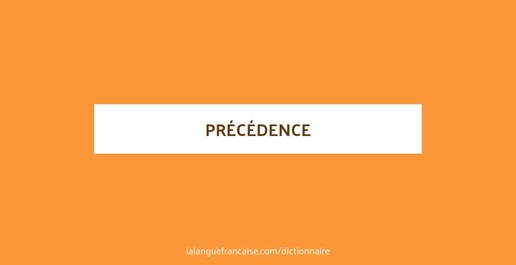 Définition de précédence | Dictionnaire français