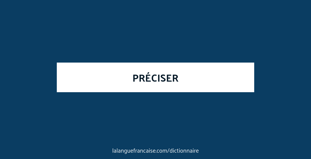 Définition de préciser | Dictionnaire français