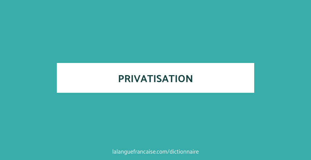 Définition de privatisation | Dictionnaire français