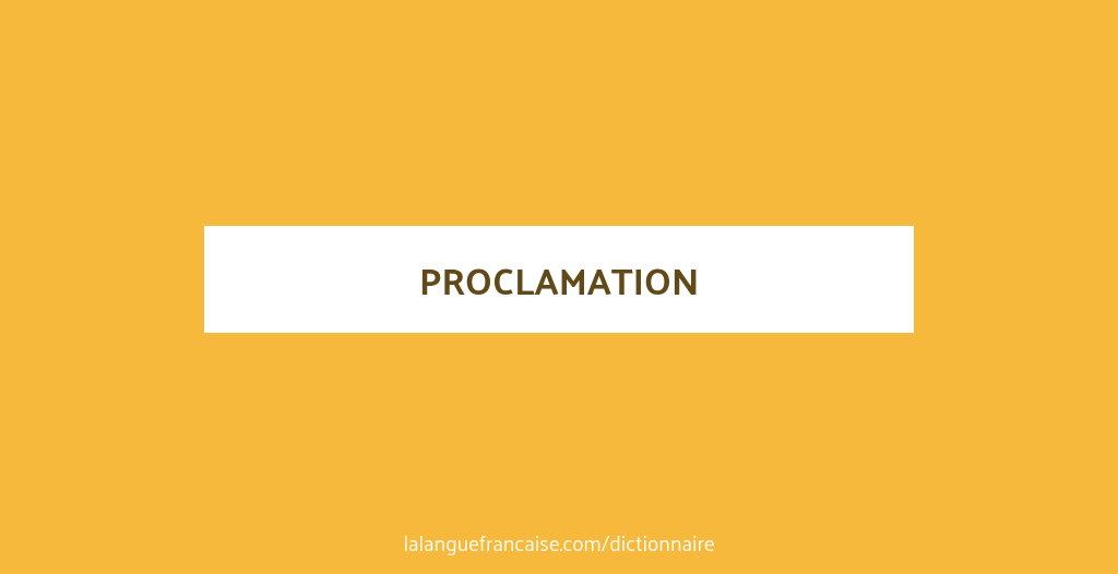 Définition de proclamation | Dictionnaire français