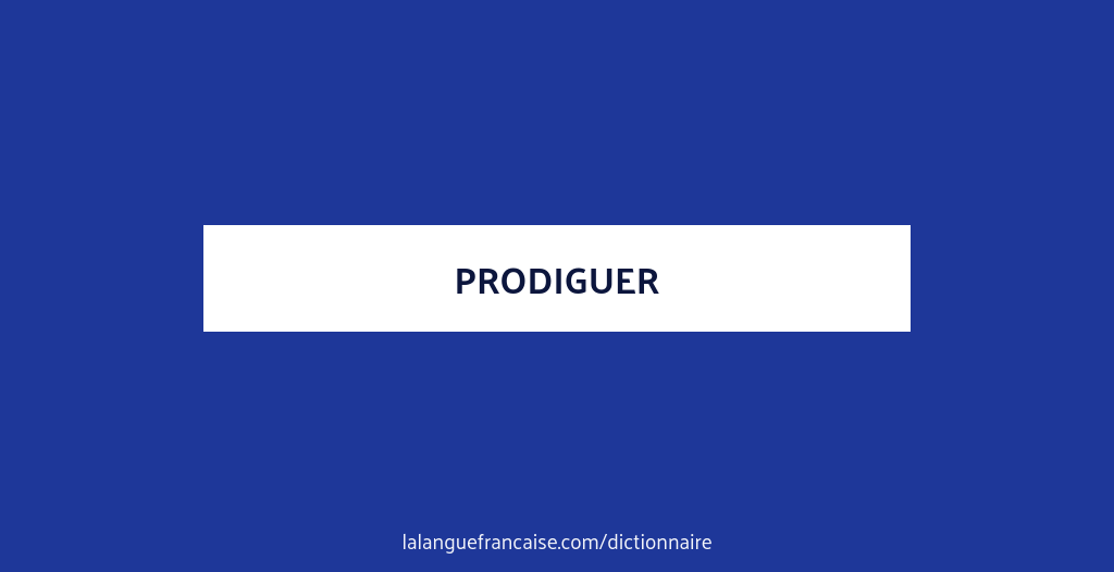 Définition de prodiguer | Dictionnaire français