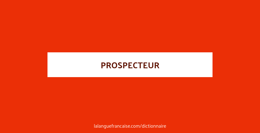 Définition de prospecteur | Dictionnaire français
