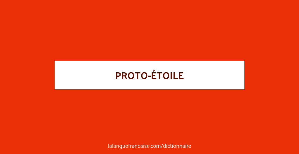 Définition de proto-étoile | Dictionnaire français