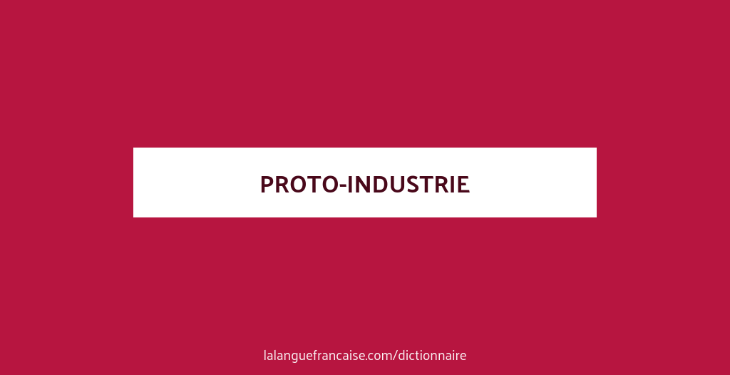 Définition de proto-industrie | Dictionnaire français