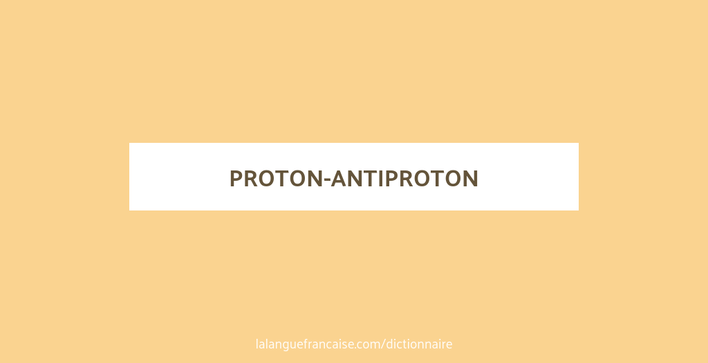 Définition de proton-antiproton | Dictionnaire français