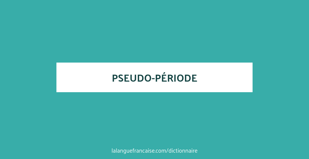Définition de pseudo-période | Dictionnaire français