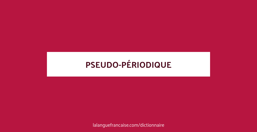 Définition de pseudo-périodique | Dictionnaire français