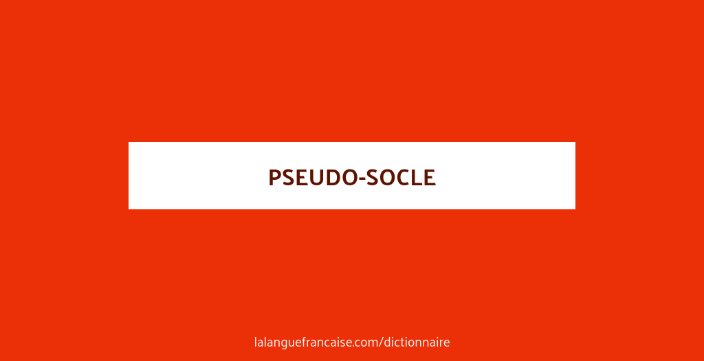 Définition de pseudo-socle | Dictionnaire français