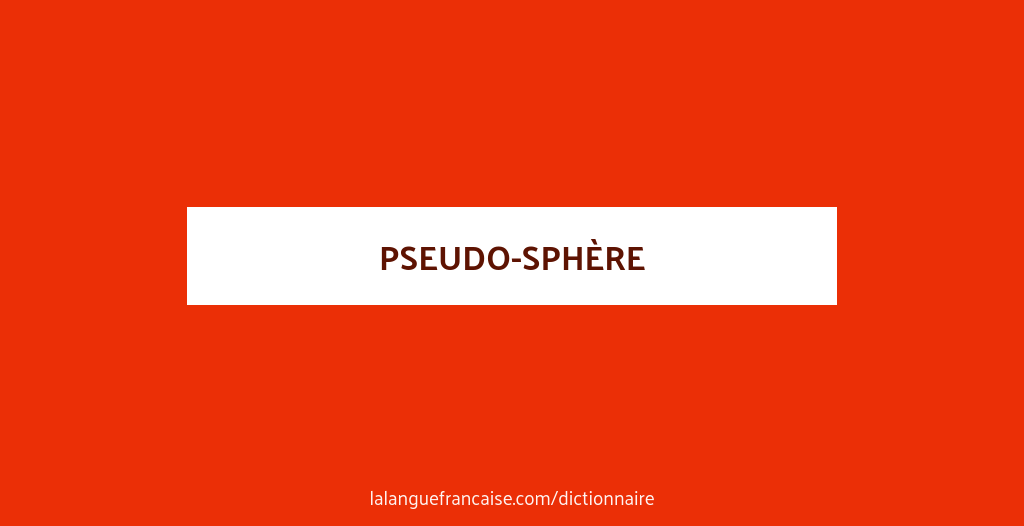 Définition de pseudo-sphère | Dictionnaire français