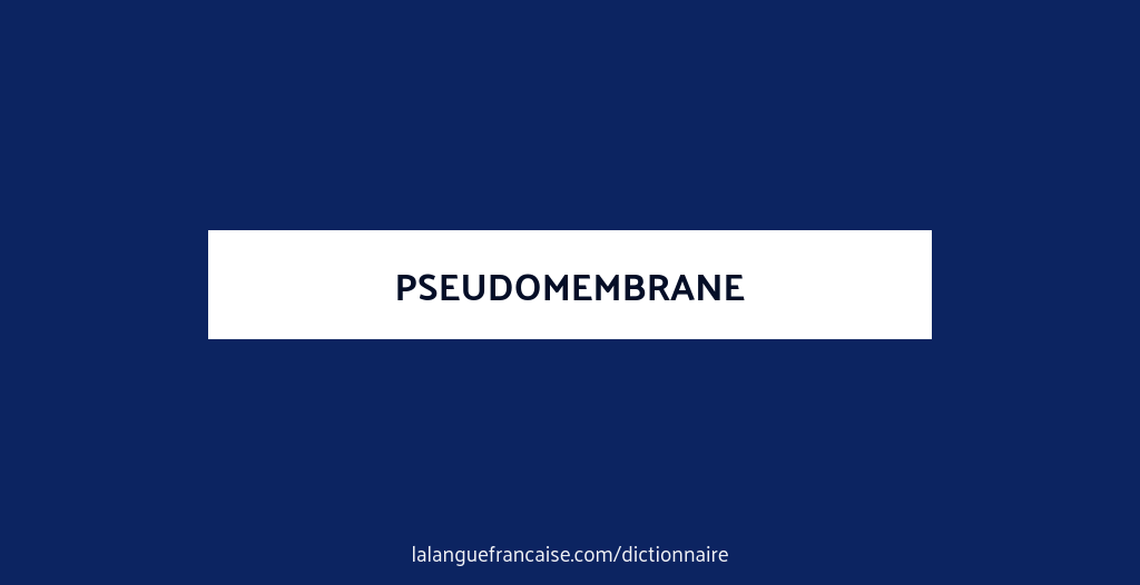 Définition de pseudomembrane | Dictionnaire français
