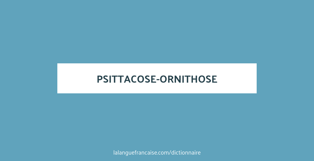 Définition de psittacose-ornithose | Dictionnaire français