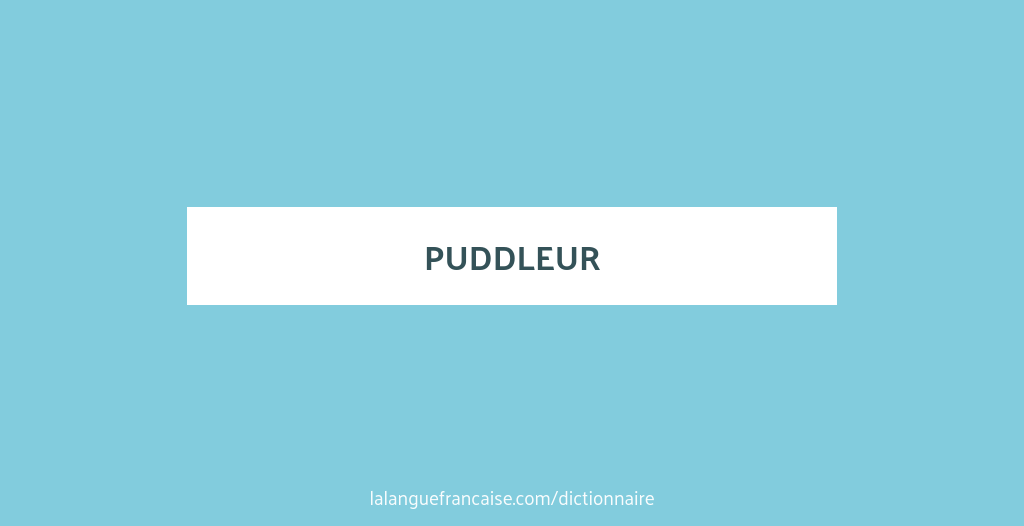 Définition de puddleur | Dictionnaire français