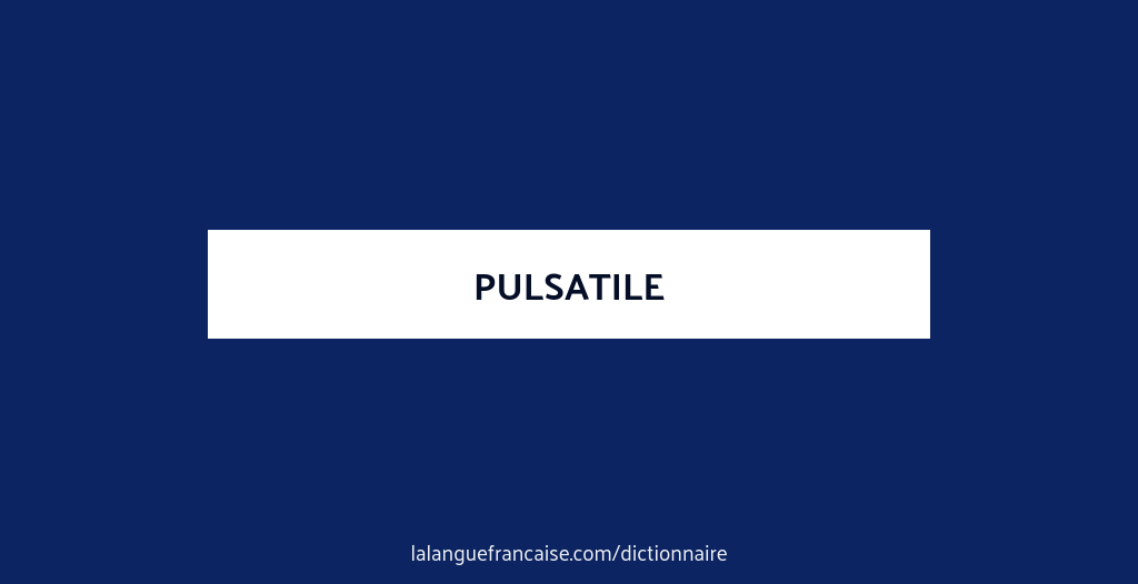 Définition de pulsatile | Dictionnaire français