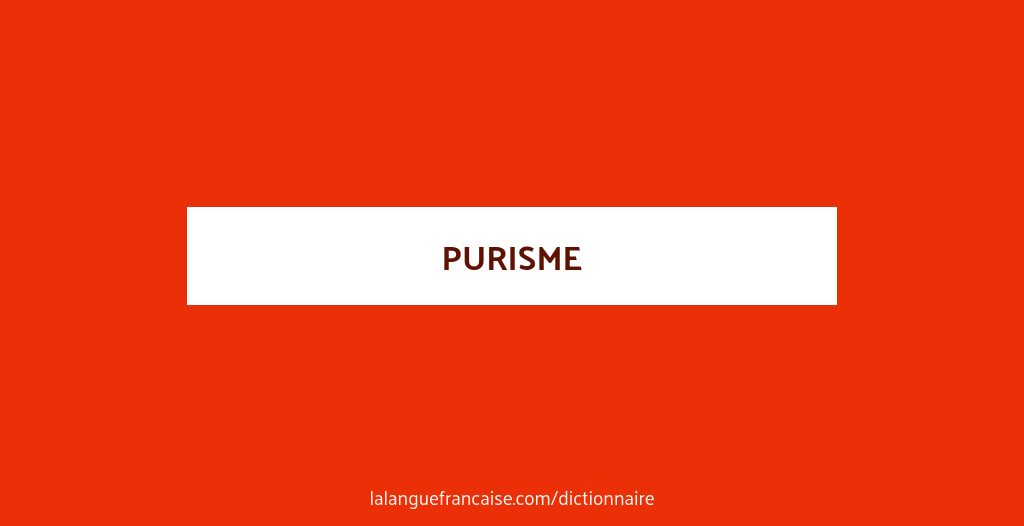 Définition de purisme | Dictionnaire français