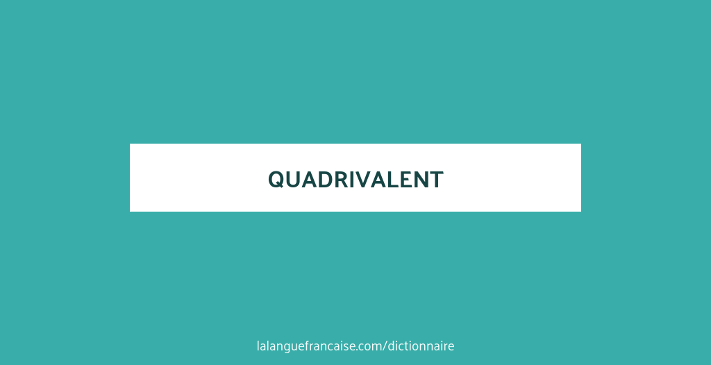 Définition de quadrivalent | Dictionnaire français