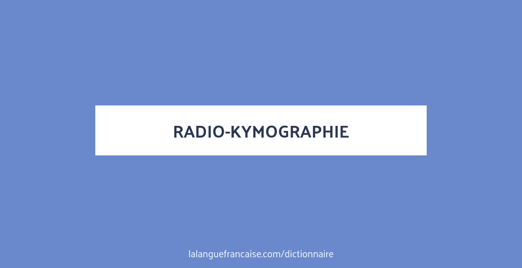 Définition de radio-kymographie | Dictionnaire français