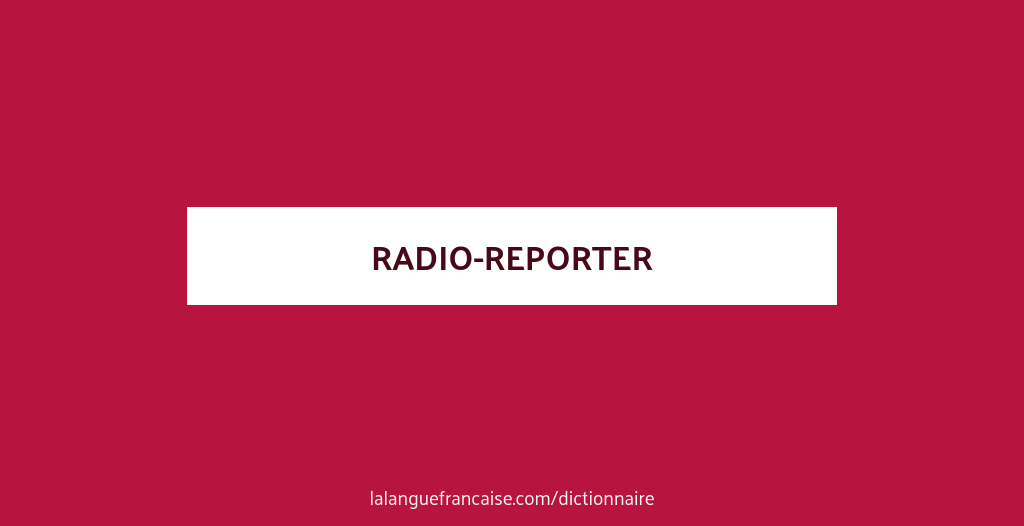 Définition de radio-reporter | Dictionnaire français