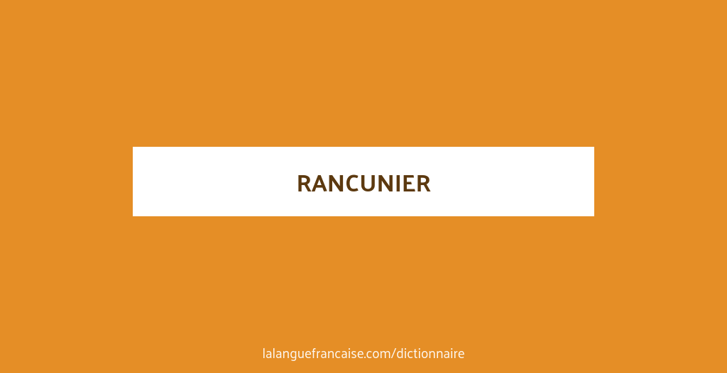 Définition de rancunier | Dictionnaire français