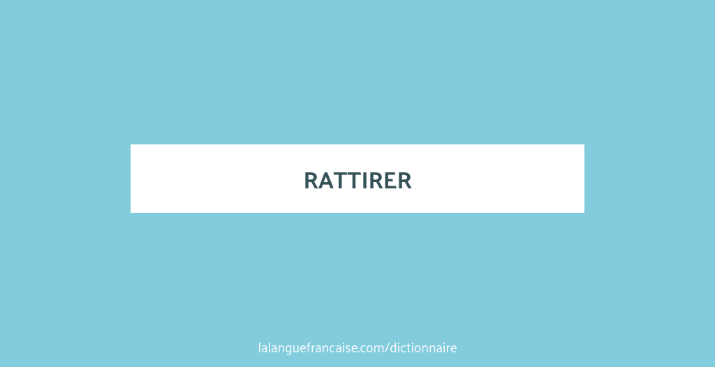 Définition de rattirer | Dictionnaire français