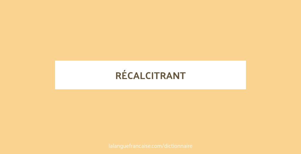 Définition de récalcitrant | Dictionnaire français