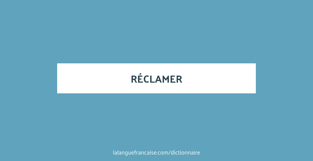 Définition de réclamer | Dictionnaire français