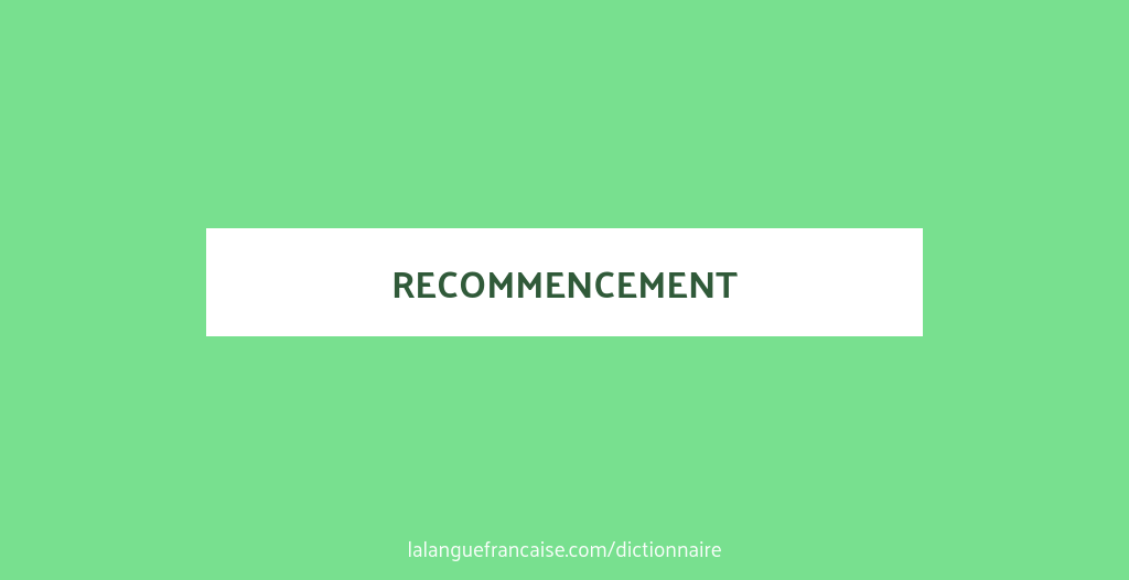Définition de recommencement | Dictionnaire français