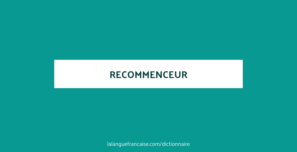 Définition de recommenceur | Dictionnaire français