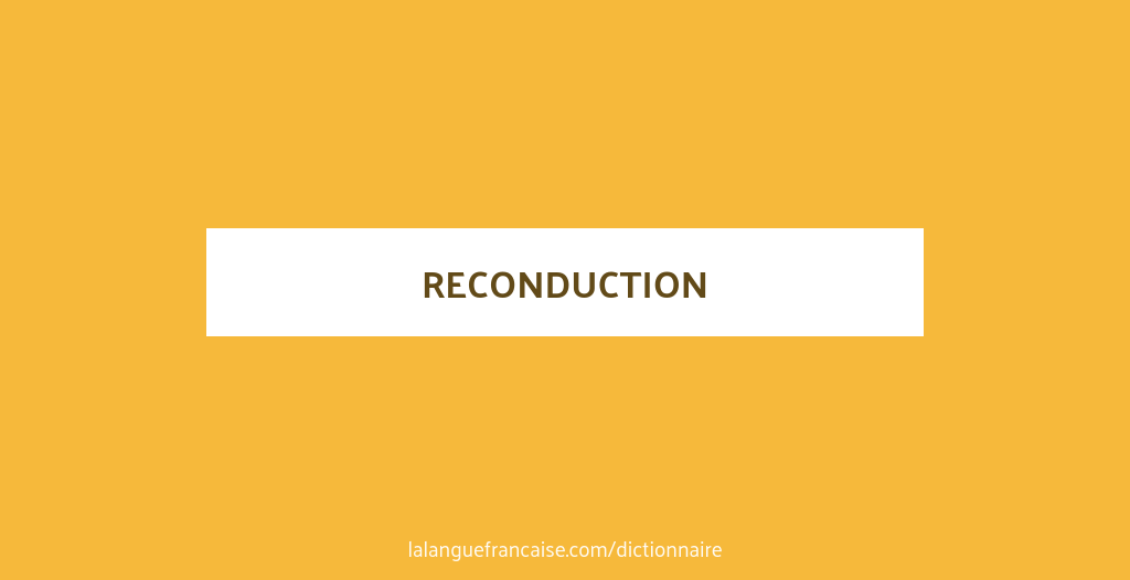 Définition de reconduction | Dictionnaire français