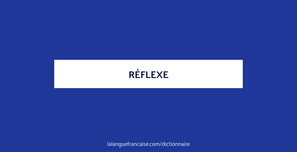 Définition de réflexe | Dictionnaire français