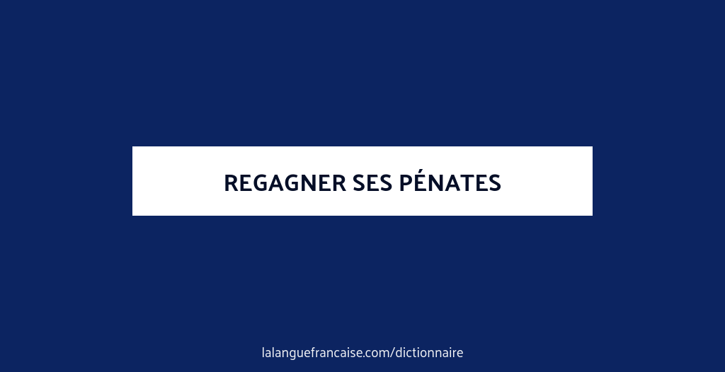 Définition de regagner ses pénates | Dictionnaire français