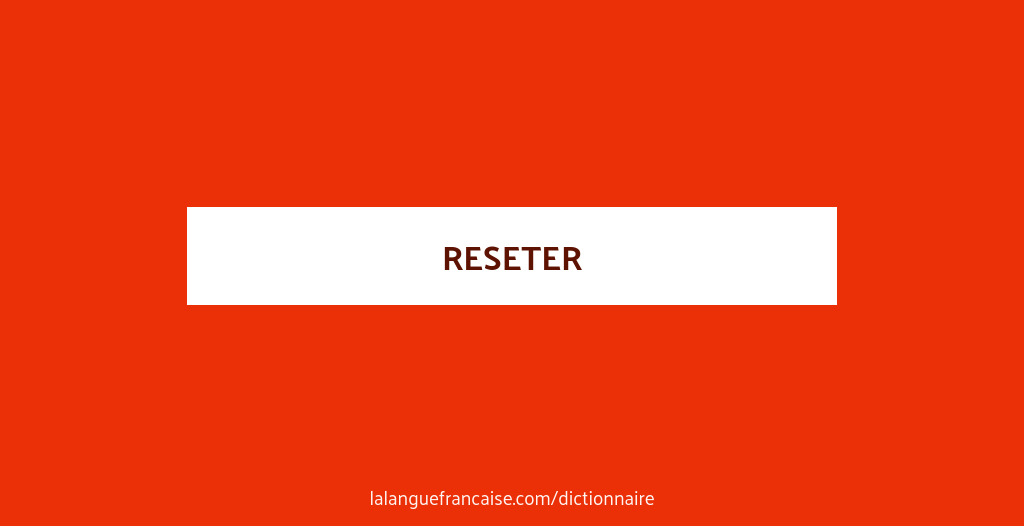 Définition de reseter | Dictionnaire français