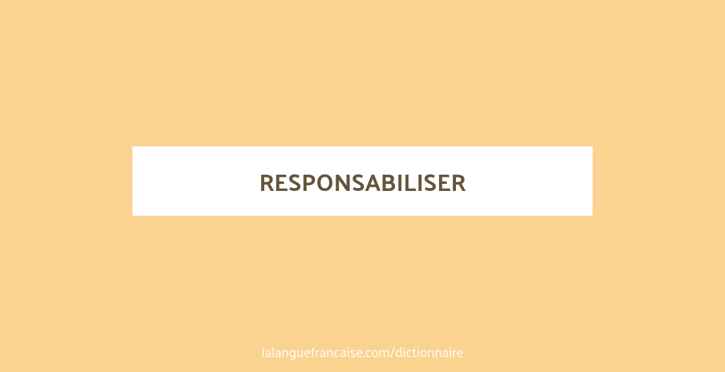 Définition de responsabiliser | Dictionnaire français