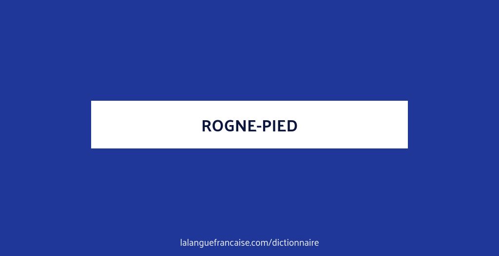 Définition de rogne-pied | Dictionnaire français
