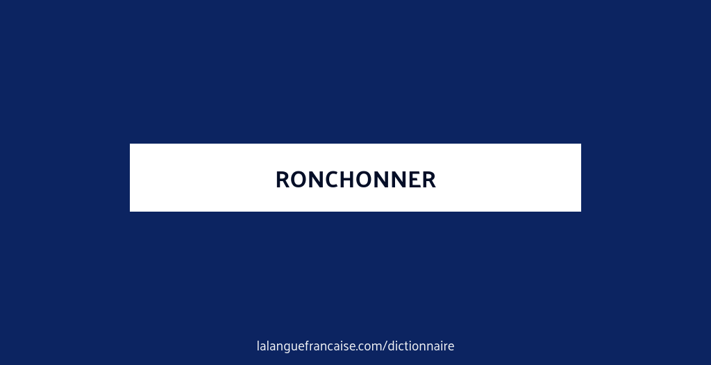 Définition de ronchonner | Dictionnaire français