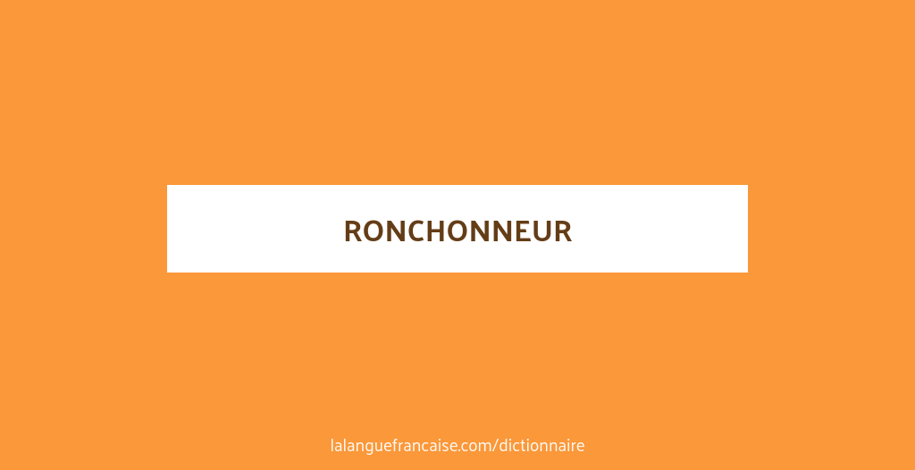 Définition de ronchonneur | Dictionnaire français