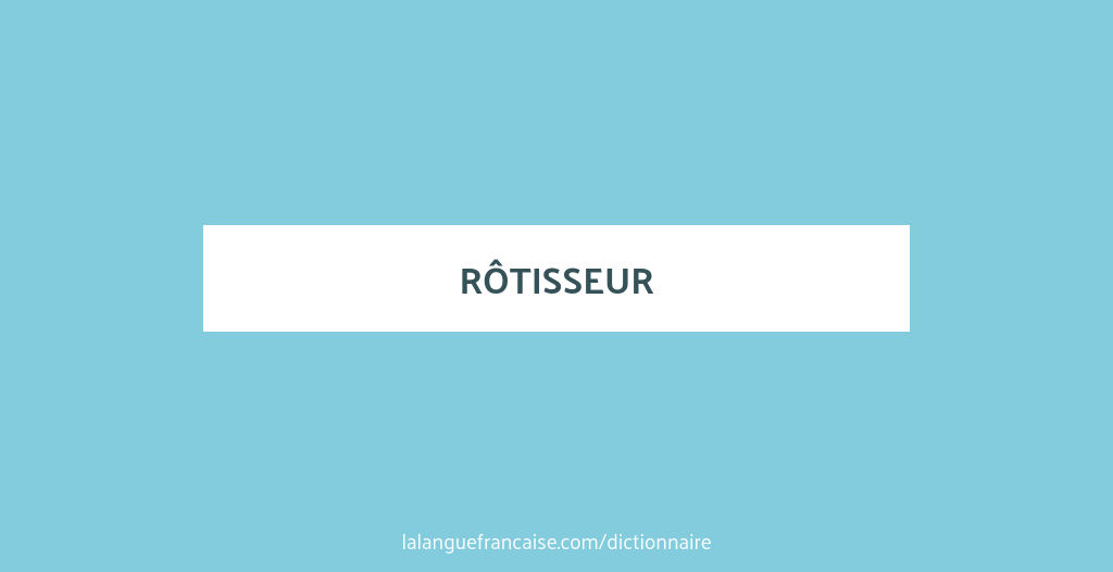 Définition de rôtisseur | Dictionnaire français