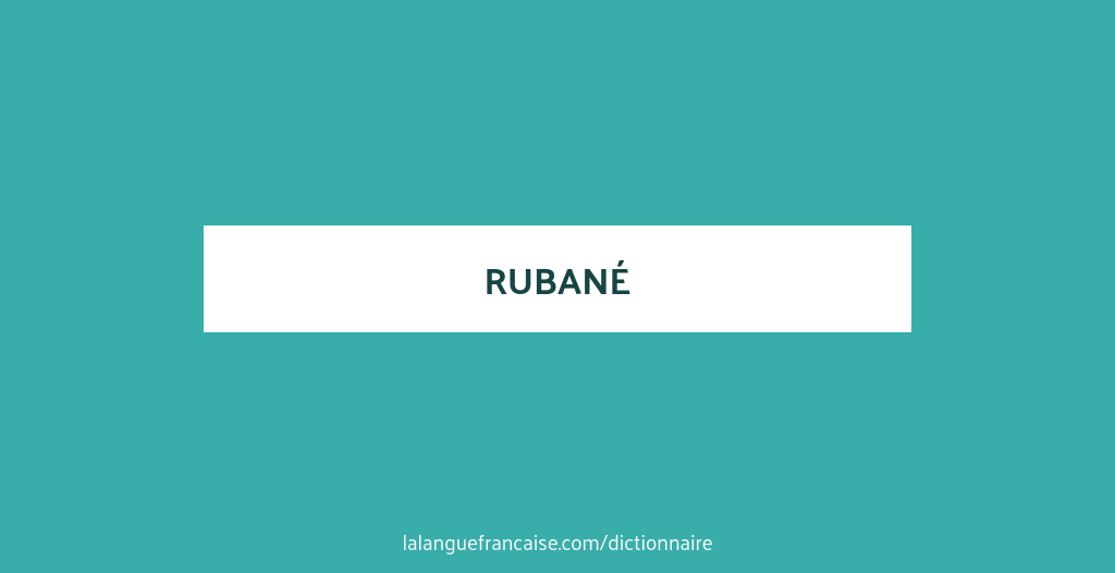 Définition de rubané | Dictionnaire français