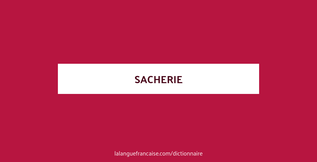 Définition de sacherie | Dictionnaire français