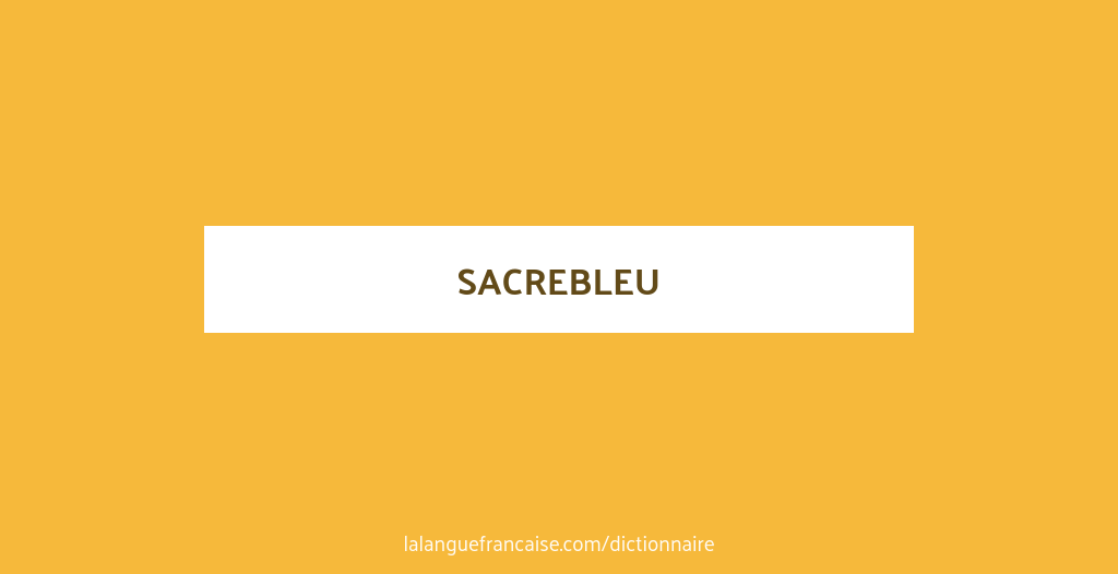 Définition de sacrebleu | Dictionnaire français